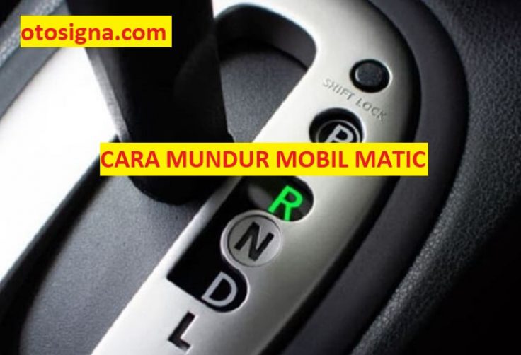 Cara Mundur Mobil Matic: 16 Prosedur Dan Ulasan - Otosigna Cara Mundur Mobil Matic: 16 Prosedur Dan Ulasan - Otosigna
